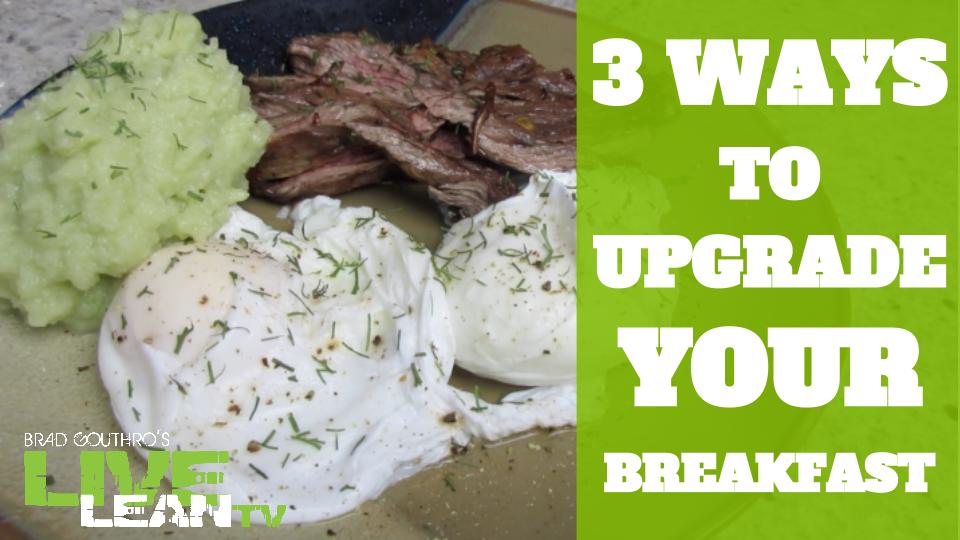 3 Ways To Upgrade Your Breakfast - Live Lean TV
